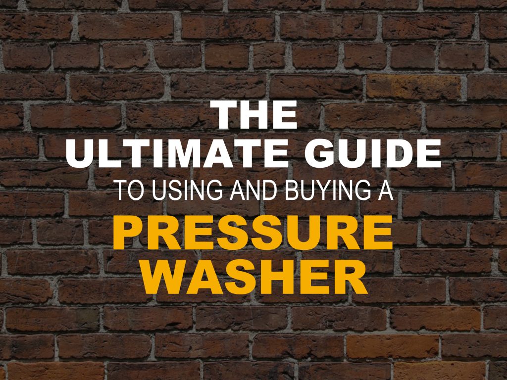 Pressure Washing – The Ultimate Pressure Washer Guide